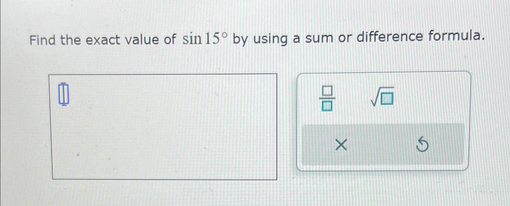 Solved Find the exact value of sin15° ﻿by using a sum or | Chegg.com