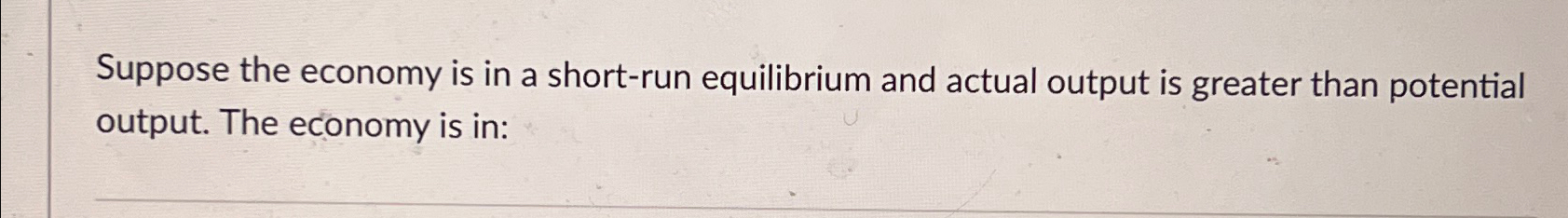 Solved Suppose the economy is in a short-run equilibrium and | Chegg.com