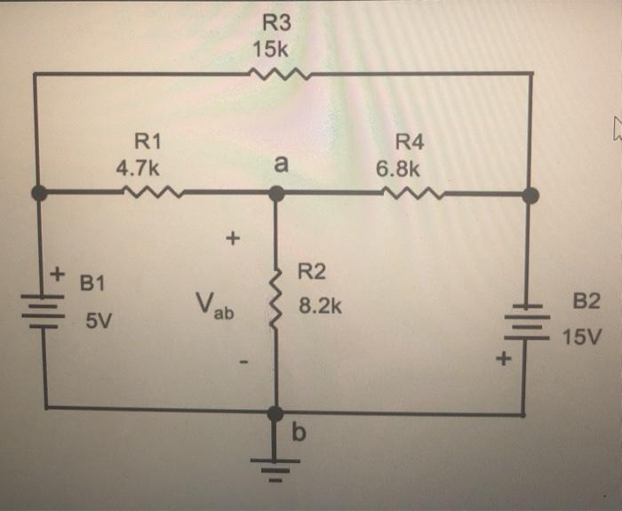Solved R3 15k N R1 4.7k R4 6.8k a + + B1 Vab R2 8.2k B2 5V | Chegg.com