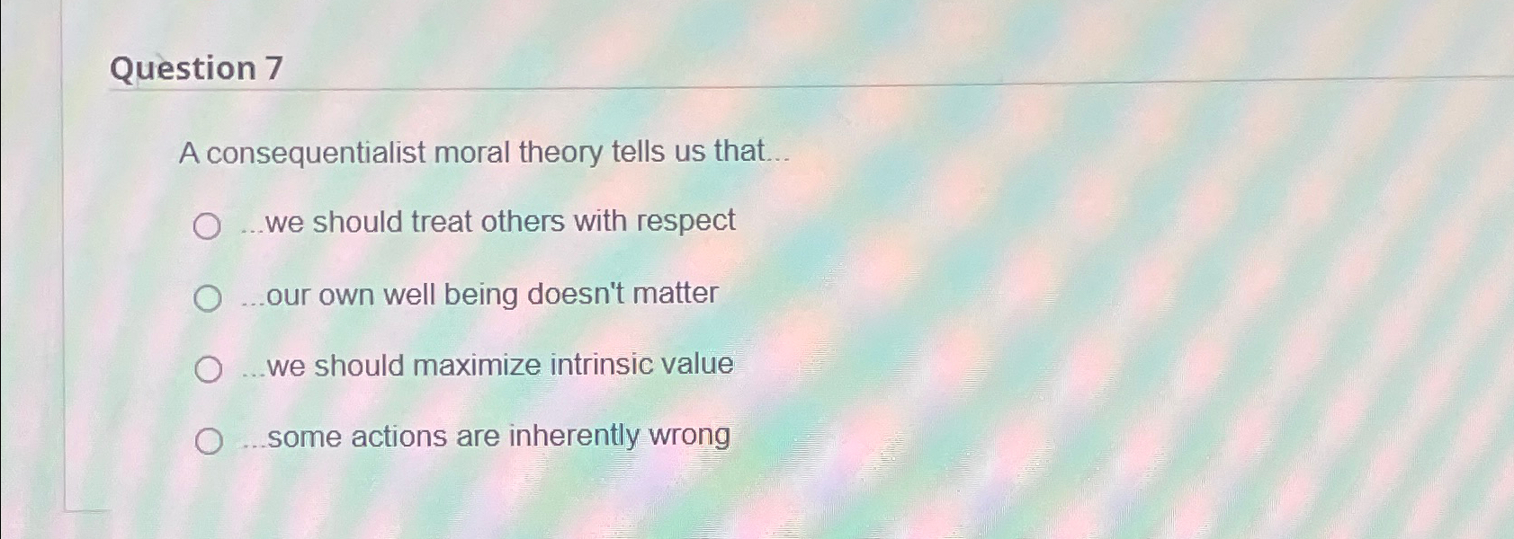 Solved Question 7A consequentialist moral theory tells us | Chegg.com