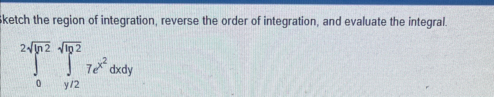 Solved ketch the region of integration, reverse the order of | Chegg.com