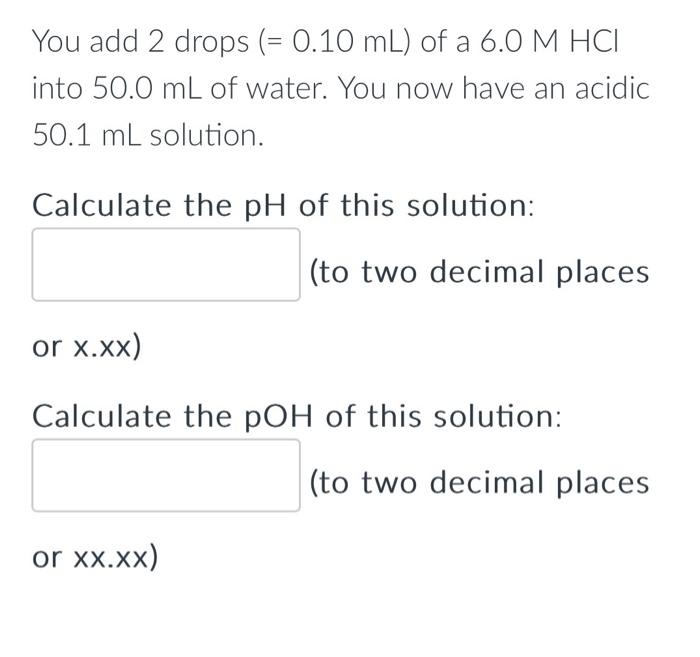 Solved You add 2 drops (= 0.10 mL ) of a 6.0MHCl into 50.0 | Chegg.com