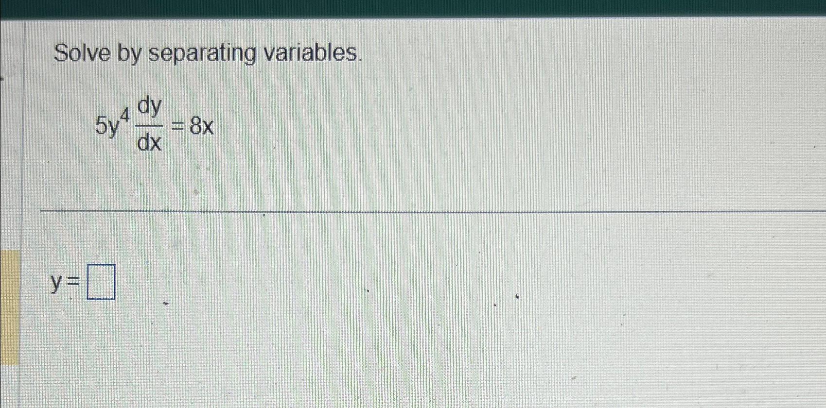 Solved Solve by separating variables.5y4dydx=8xy= | Chegg.com