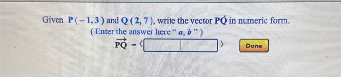 Solved Given P(−1,3) and Q(2,7), write the vector PQ in | Chegg.com