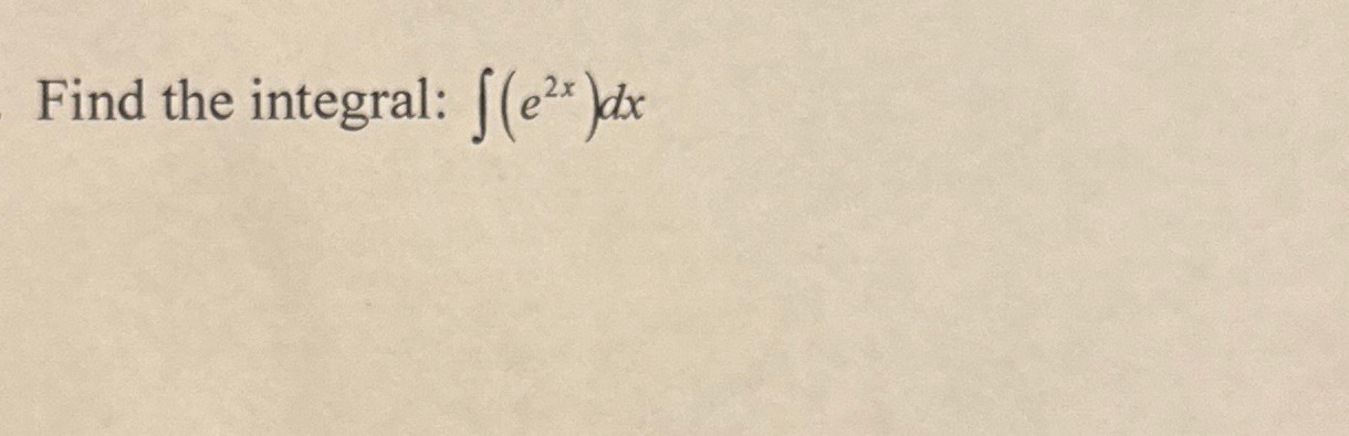 Solved Find the integral: ∫﻿﻿(e2x)dx | Chegg.com