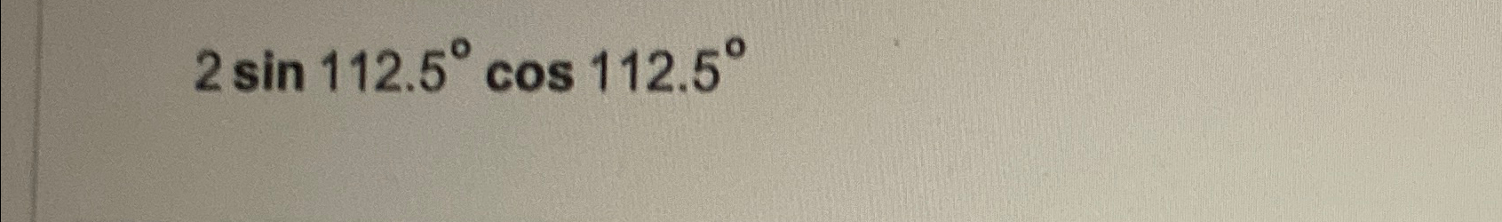 Solved 2sin112.5°cos112.5°Find exact value | Chegg.com