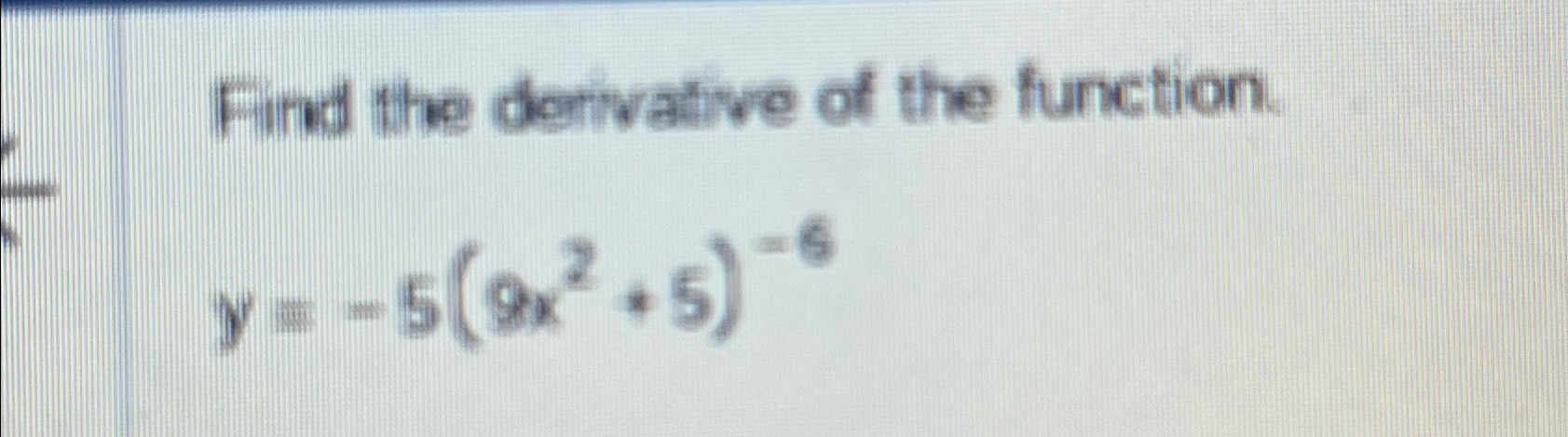 Solved Find the derivative of the function.y=-5(9x2+5)-6 | Chegg.com