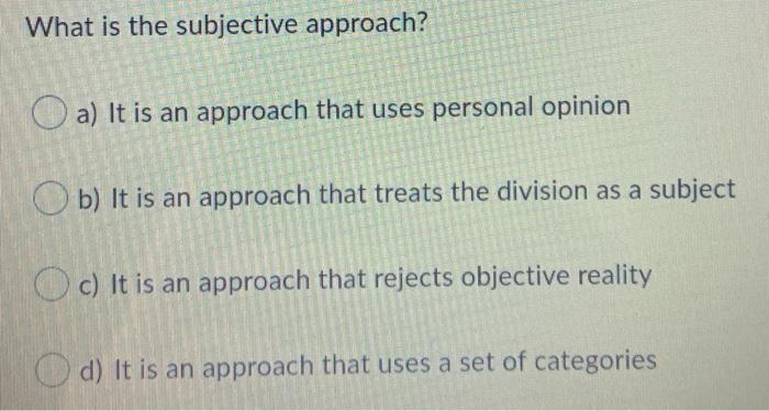 Solved What is the subjective approach? a) It is an approach | Chegg.com