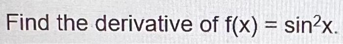 Solved Find the derivative of f(x)=sin2x. | Chegg.com