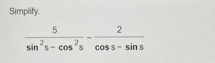 Solved Simplify. sin2s−cos2s5−coss−sins2 | Chegg.com