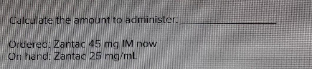 Solved Calculate the amount to administer: Ordered: Zantac | Chegg.com