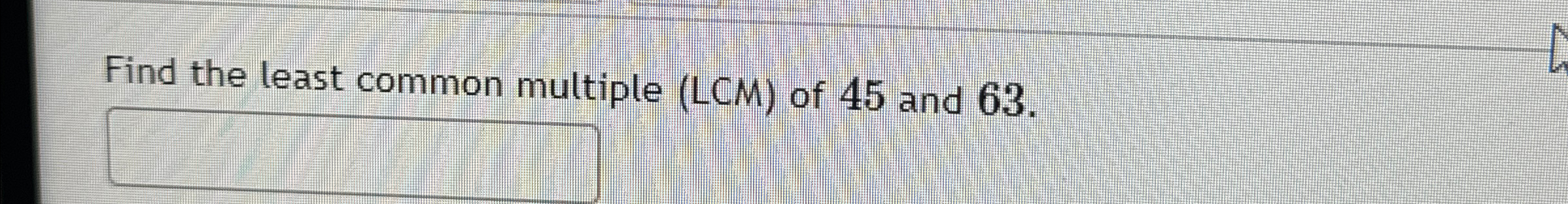 Solved Find the least common multiple (LCM) ﻿of 45 ﻿and 63 . | Chegg.com