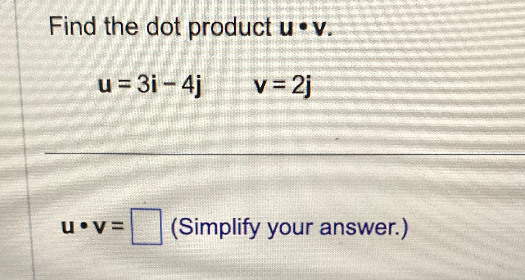 Solved Find the dot product u*vu=3i-4j,v=2ju*v= (Simplify | Chegg.com