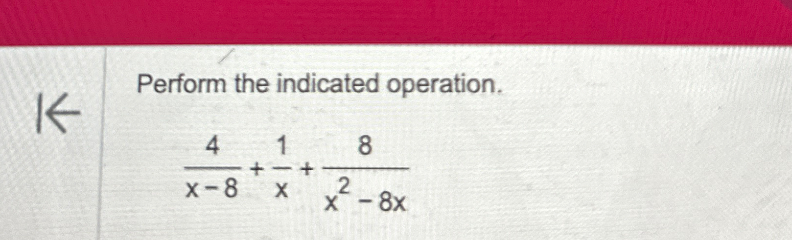 Solved Perform the indicated operation.4x-8+1x+8x2-8x | Chegg.com