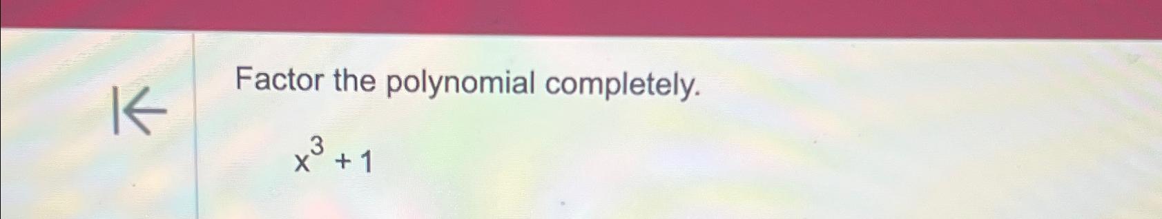 Solved Factor the polynomial completely.x3+1 | Chegg.com