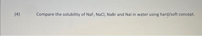 (4) Compare the solubility of NaF,NaCl,NaBr and Nal | Chegg.com