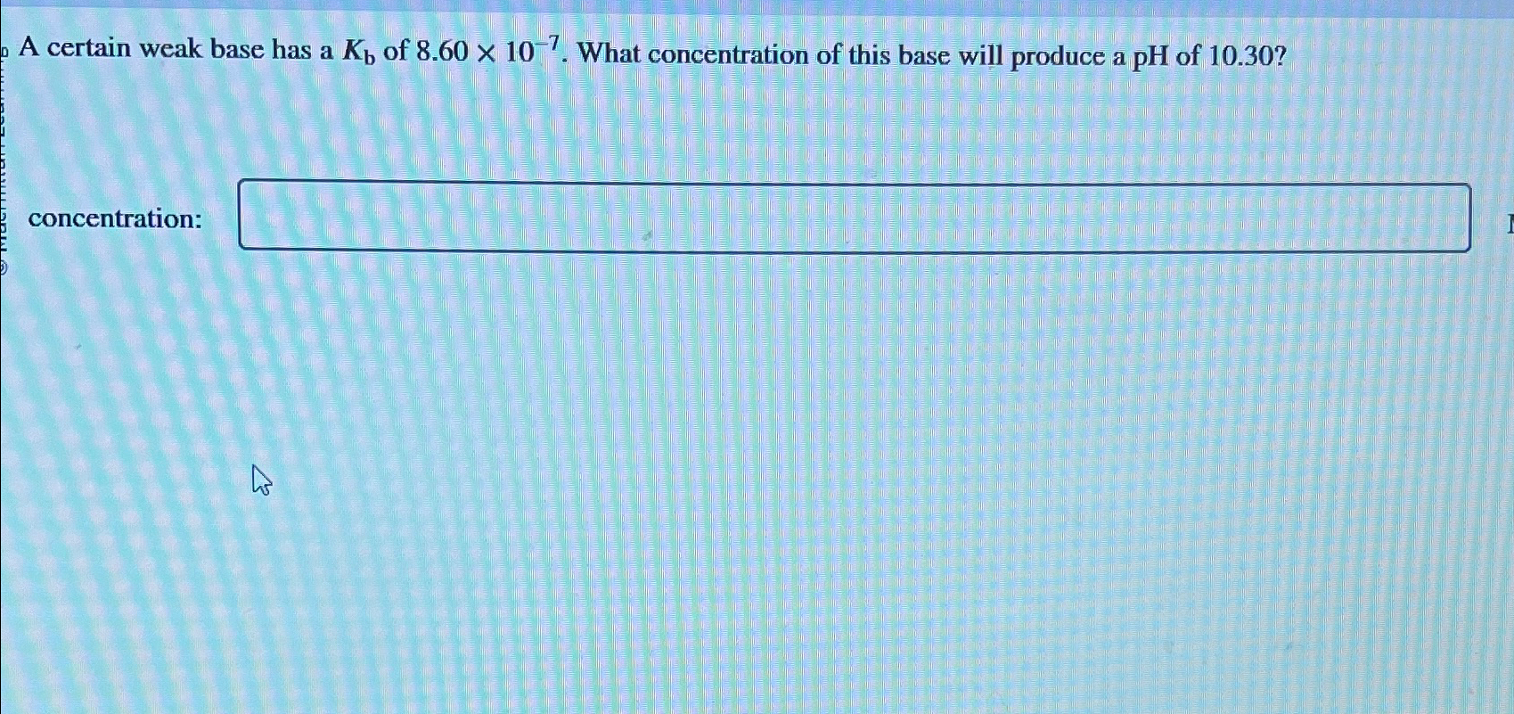 Solved A certain weak base has a Kb ﻿of 8.60×10-7. ﻿What | Chegg.com