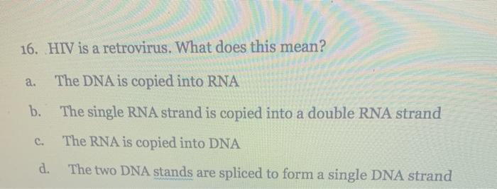 Solved 16. HIV is a retrovirus. What does this mean? a. The | Chegg.com