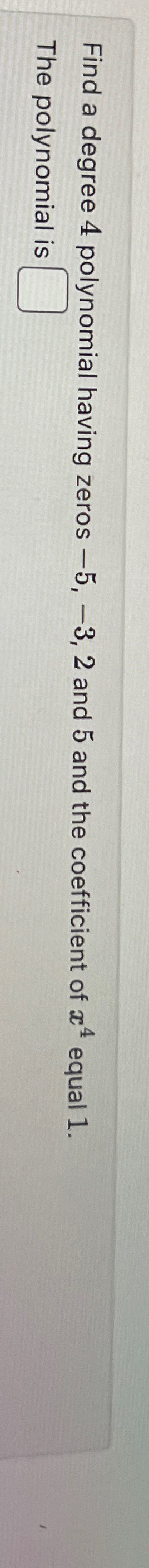 Solved Find a degree 4 ﻿polynomial having zeros -5,-3,2 ﻿and | Chegg.com
