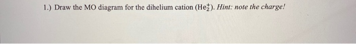 Solved 1.) Draw the MO diagram for the dihelium cation | Chegg.com