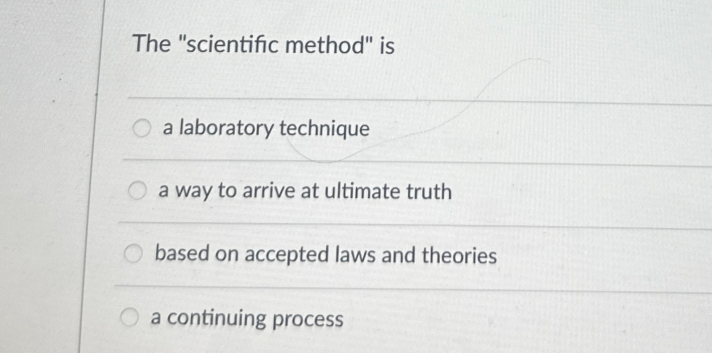Solved The "scientific method" isa laboratory techniquea way | Chegg.com