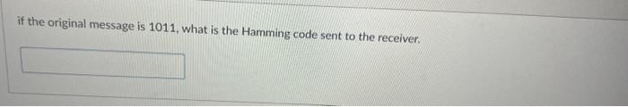 Solved if the original message is 1011 , what is the Hamming | Chegg.com