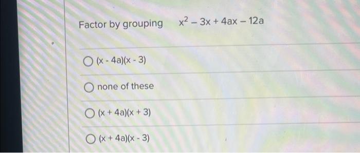 Solved Factor by grouping x2−3x+4ax−12a (x−4a)(x−3) none of | Chegg.com