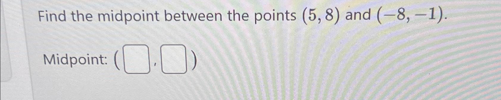 Solved Find the midpoint between the points (5,8) ﻿and | Chegg.com
