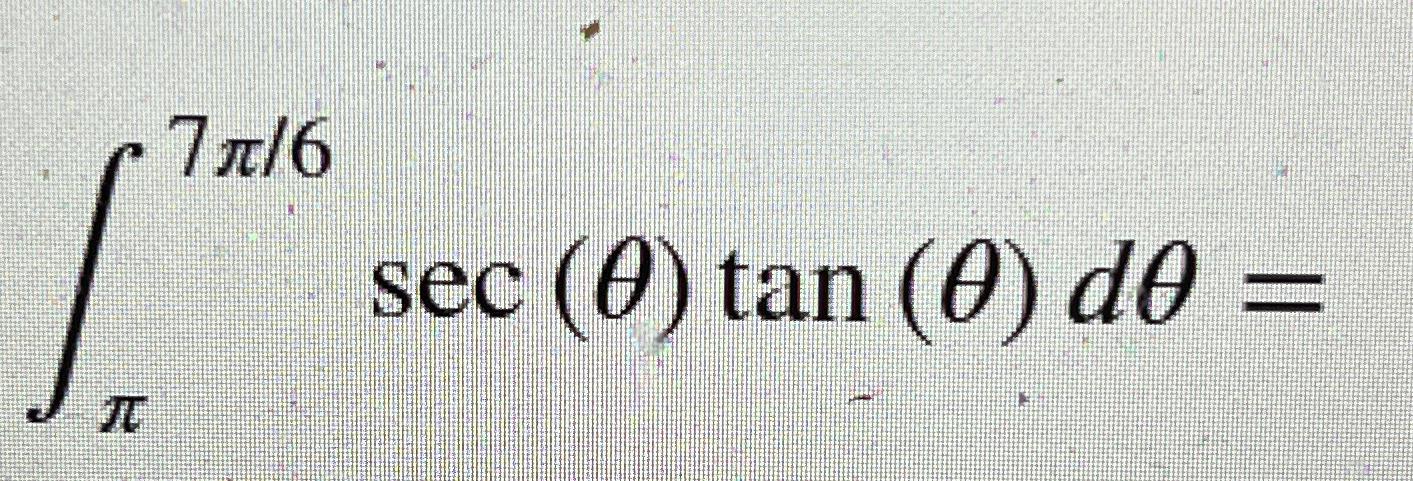 Solved ∫π7π6sec(θ)tan(θ)dθ= | Chegg.com