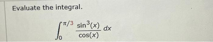 Solved ∫0π/3cos(x)sin3(x)dxEvaluate the integral. | Chegg.com