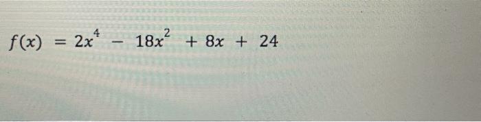 Solved f(x)=2x4−18x2+8x+24 | Chegg.com