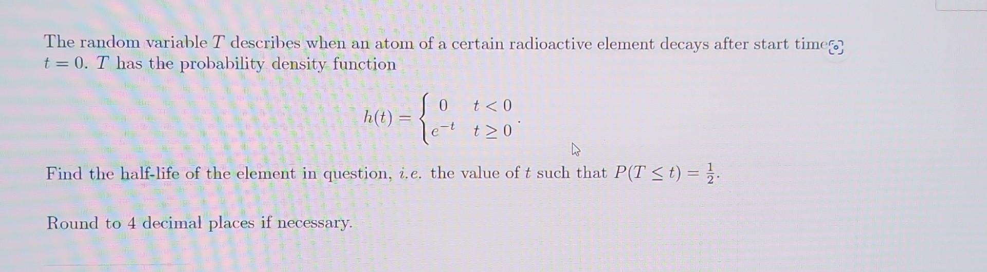 Solved The random variable T describes when an atom of a | Chegg.com