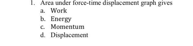 Solved 1. Area under force-time displacement graph gives a. | Chegg.com