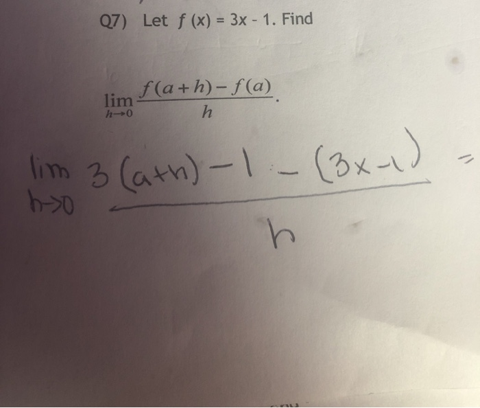 Solved Q7) Let f (x) = 3x - 1. Find f(a+h)-f(a) lim ho h 1/ | Chegg.com
