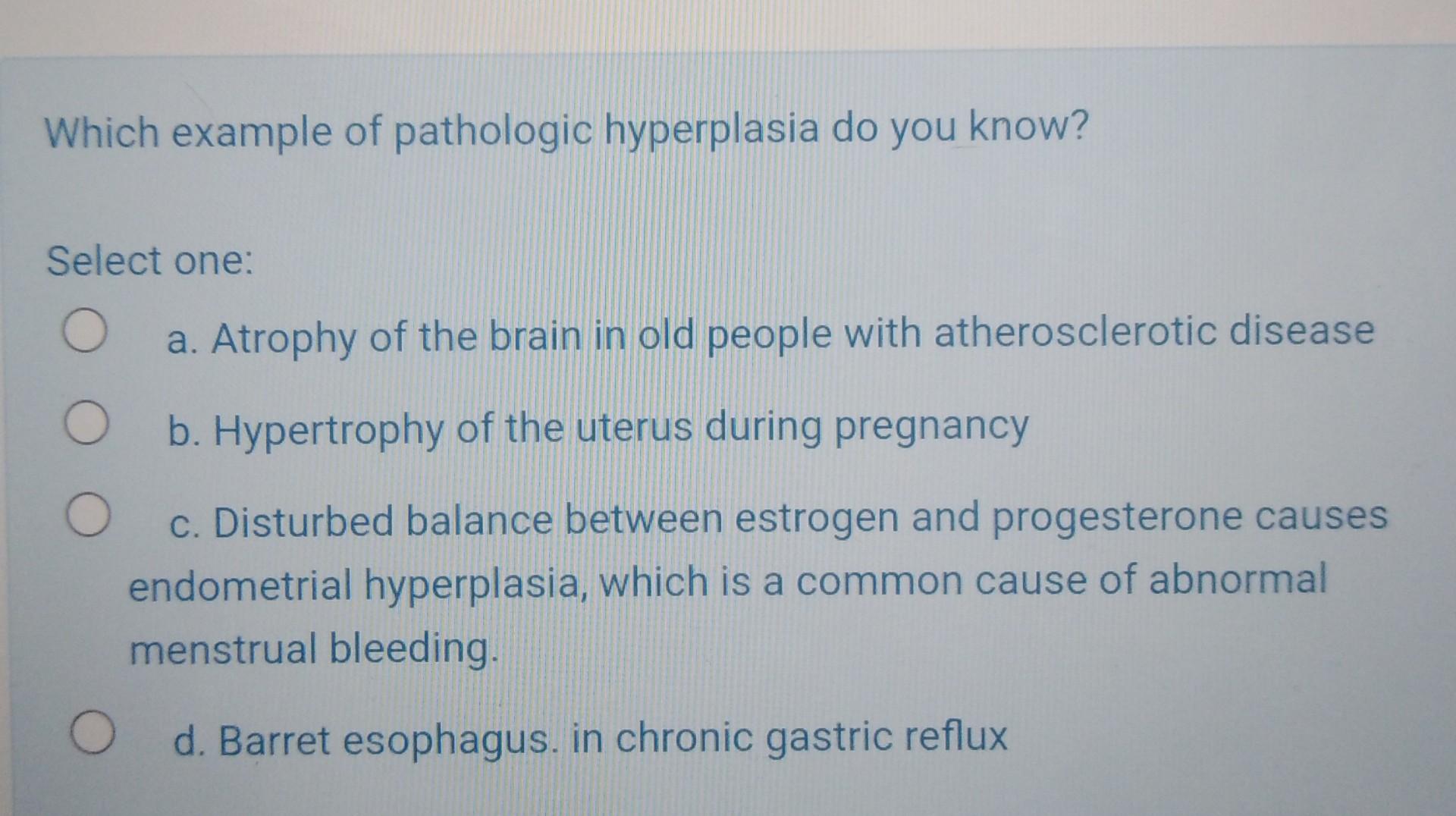 Solved Which example of pathologic hyperplasia do you know? | Chegg.com