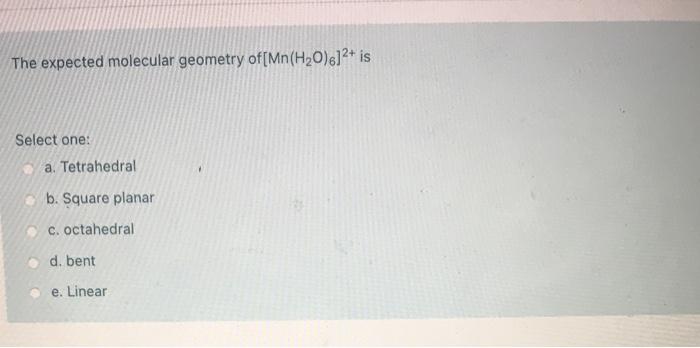 Solved The expected molecular geometry of[Mn(H20)6]2+ is | Chegg.com