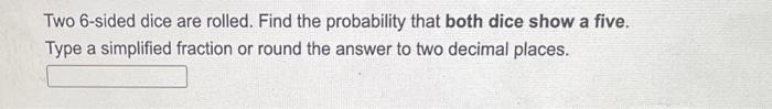 Solved Two 6-sided dice are rolled. Find the probability | Chegg.com