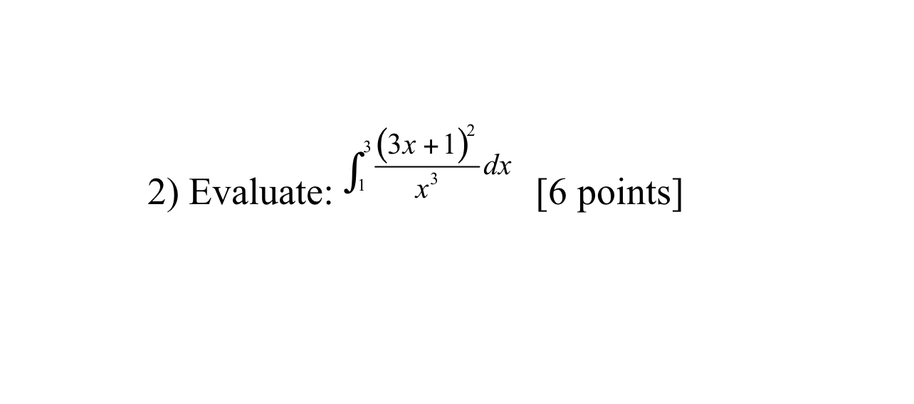 Solved Evaluate: ∫13(3x+1)2x3dx [6 ﻿points] | Chegg.com