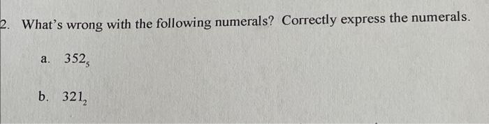 Solved 2. What's wrong with the following numerals? | Chegg.com