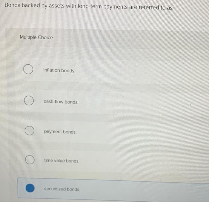 Solved Bonds backed by assets with long-term payments are | Chegg.com