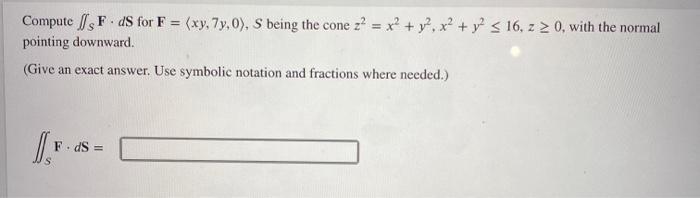 Solved Compute F. ds for F = (xy, 7y,0), S being the cone z | Chegg.com