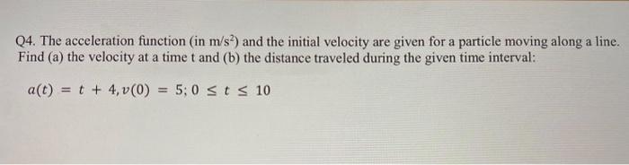 Solved Q4. The acceleration function (in m/s2 ) and the | Chegg.com