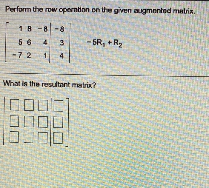 Solved Perform the row operation on the given augmented | Chegg.com
