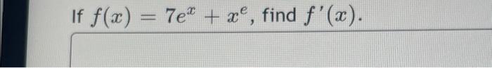 Solved If f(x)=7ex+xe, find f′(x) | Chegg.com