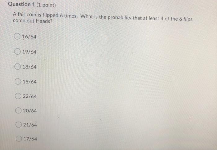Solved Question 1 (1 point) A fair coin is flipped 6 times. | Chegg.com