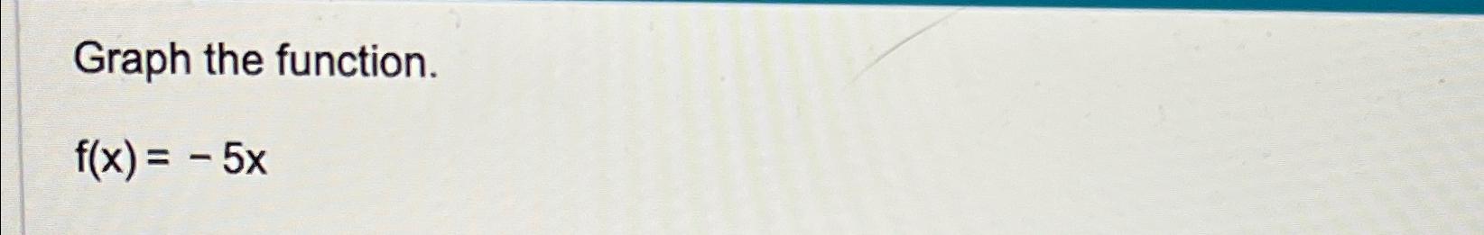 Solved Graph the function.f(x)=-5x | Chegg.com
