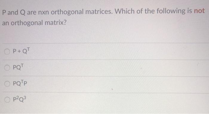 Solved P and Q are nxn orthogonal matrices. Which of the | Chegg.com