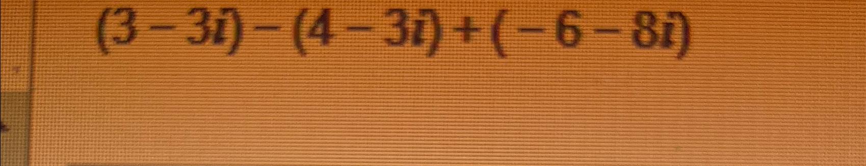 Solved (3-3i)-(4-3i)+(-6-8i) | Chegg.com