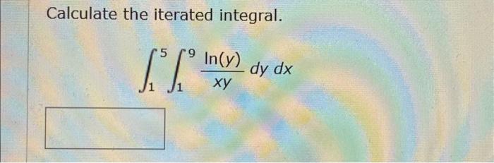 Solved Calculate the iterated integral. ∫15∫19xyln(y)dydx | Chegg.com