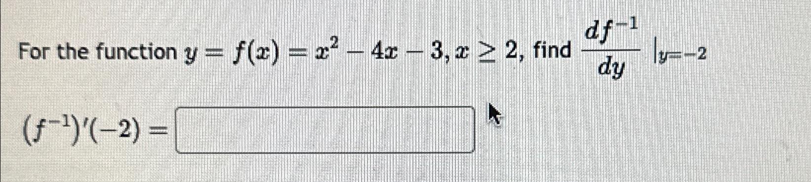 Solved For the function y=f(x)=x2-4x-3,x≥2, ﻿find | Chegg.com